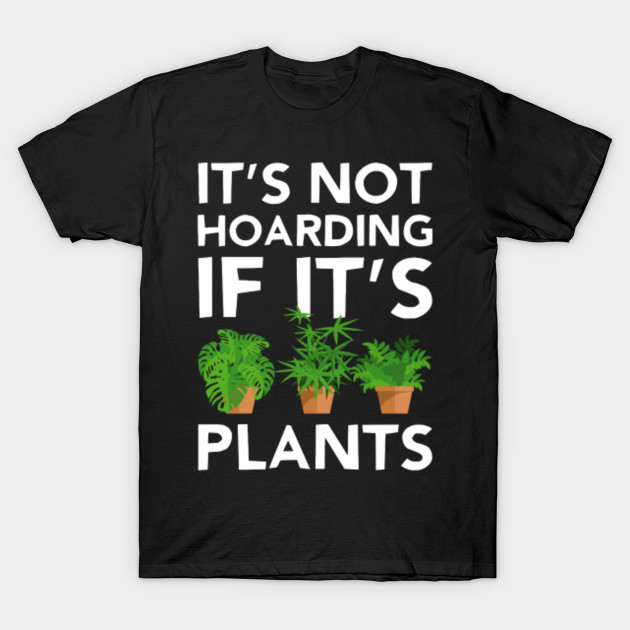 Gardening T Shirt Its Not Hoarding If Its Plants Funny Gardener Garden Ts Tee Gardening